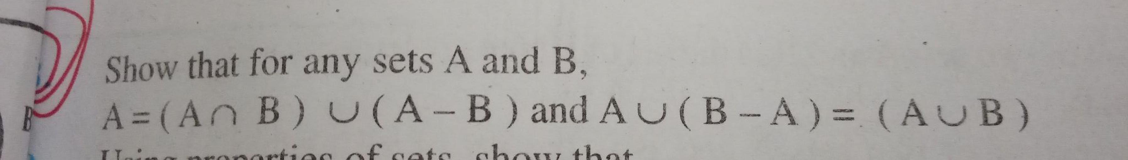 Show that for any sets A and B, A=(An B) U(A-B ) and AU... - Math