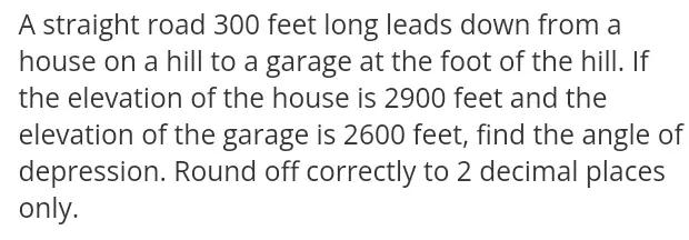 A straight road 300 feet long leads down from a house o... - Math