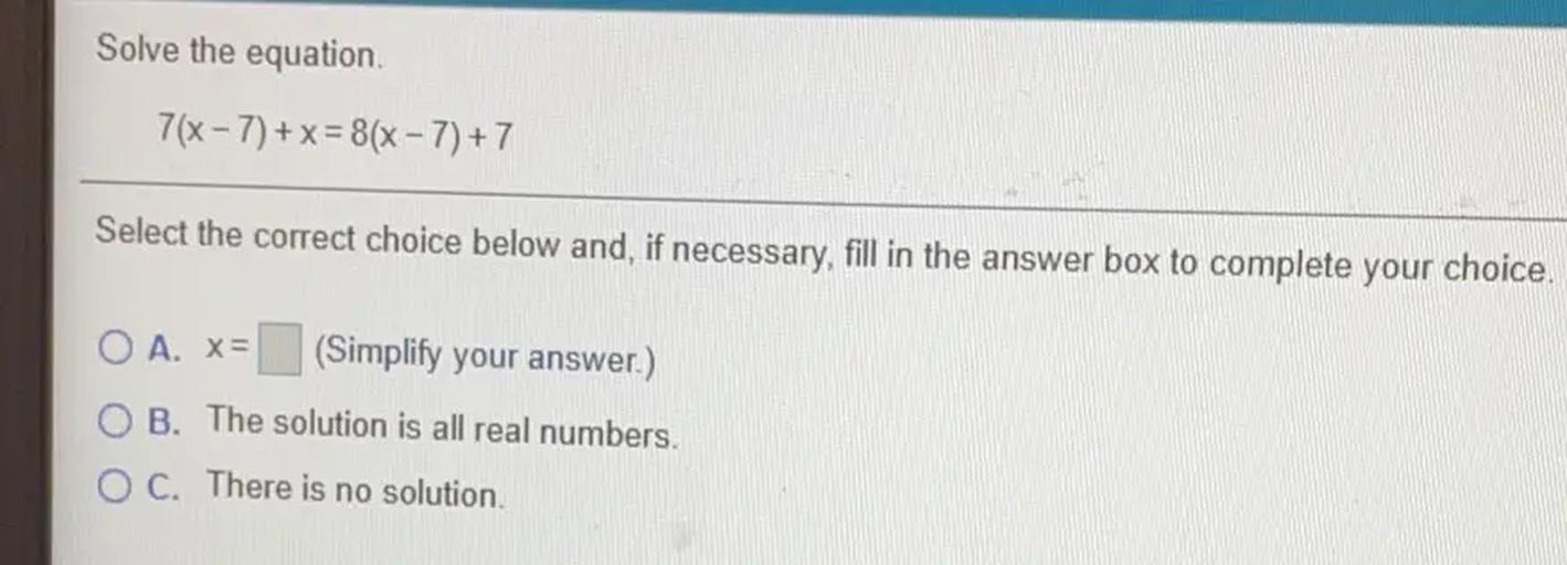 Solve the equation 7(x-7)+x=8(- 7)+7 Select the correct... - Math
