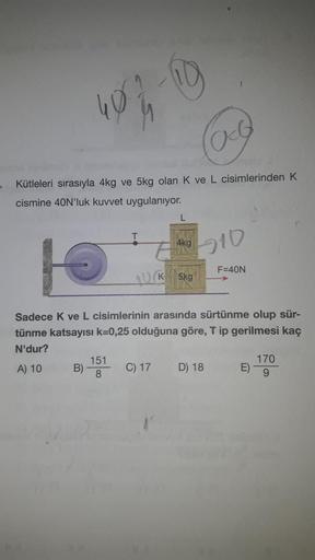 10 OG O - Kütleleri sırasıyla 4kg ve 5kg olan K ve L c... - Fizik