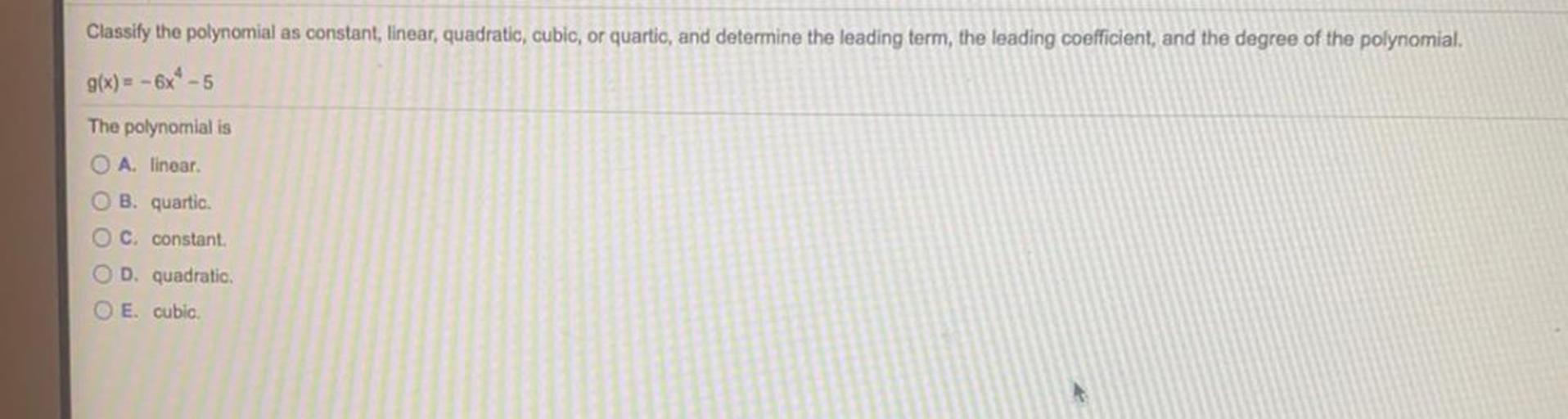 Classify the polynomial as constant, linear, quadratic,... - Math Classify the polynomial as constant, linear, quadratic,... - Math