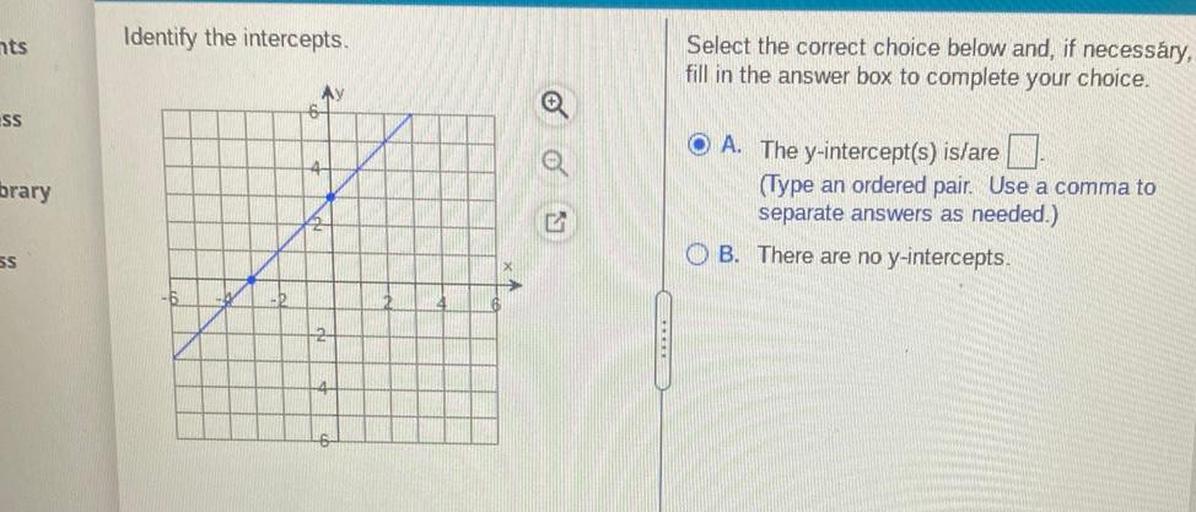 Identify the intercepts. nts Select the correct choice ... - Math