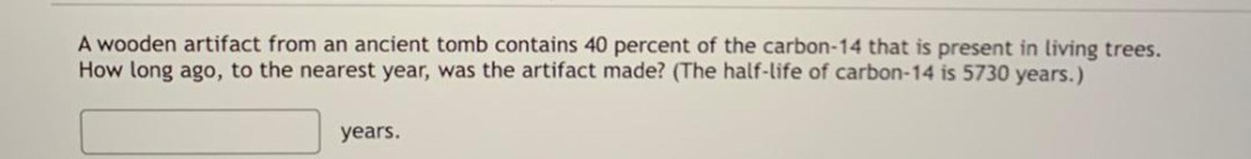 A wooden artifact from an ancient tomb contains 40 perc... - Math