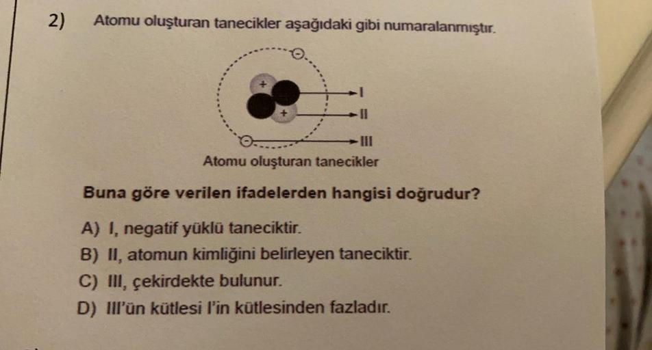 2) Atomu oluşturan tanecikler aşağıdaki gibi numaralanmıştır. Atomu oluşturan tanecikler Buna ...