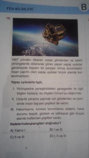 FEN BİLİMLERİ 18. B 1957 yılından itibaren uzaya gönderilen ve belirli yörüngelerde dolanarak ...