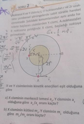SORU 2 As Noktasal X ve Y cisimleri, O hoktasından r v... - Fizik