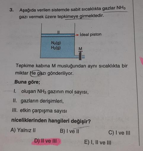 3. Aşağıda verilen sistemde sabit sıcaklıkta gazlar NH... - Kimya 3. Aşağıda verilen sistemde sabit sıcaklıkta gazlar NH... - Kimya