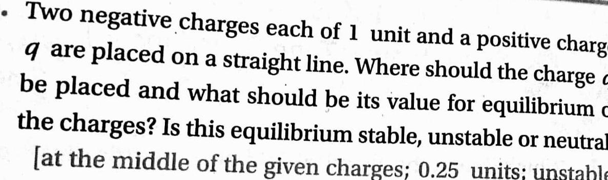 [ANSWERED] Two negative charges each of 1 unit and a positive charg q ...