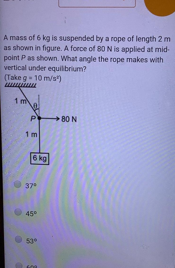 [ANSWERED] A mass of 6 kg is suspended by a rope of length 2 m as shown ...