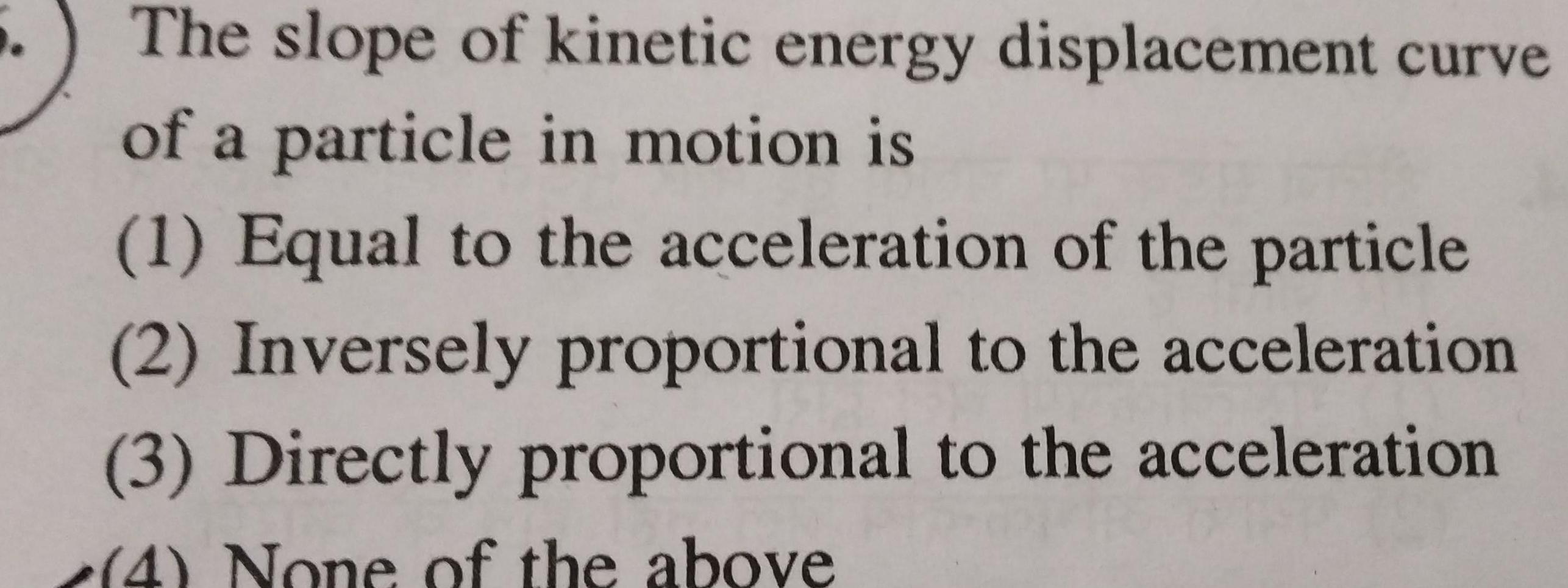 [ANSWERED] The slope of kinetic energy displacement curve of a particle ...