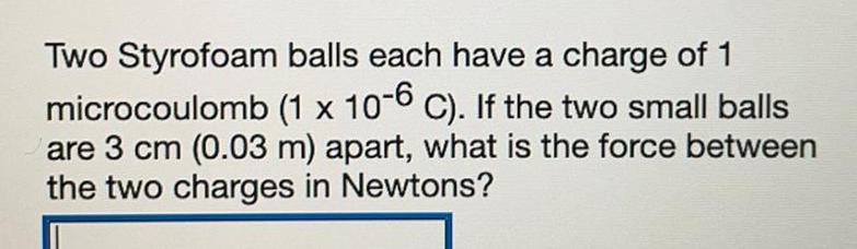 [ANSWERED] Two Styrofoam microcoulomb balls each have a charge of 1 1 x ...