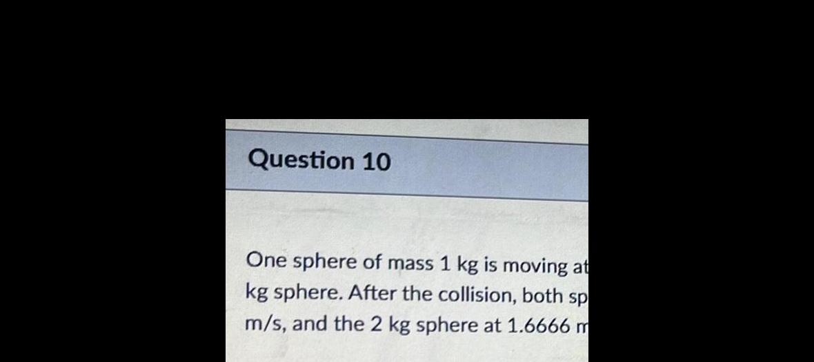 [ANSWERED] Question 10 One sphere of mass 1 kg is moving at kg sphere ...