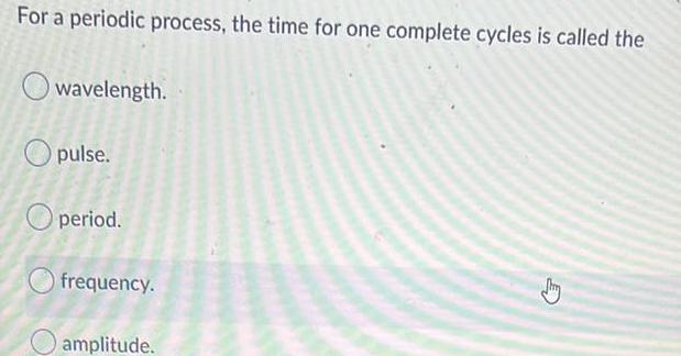 [ANSWERED] For a periodic process the time for one complete cycles is ...