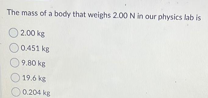 [ANSWERED] The mass of a body that weighs 2 00 N in our physics lab is ...