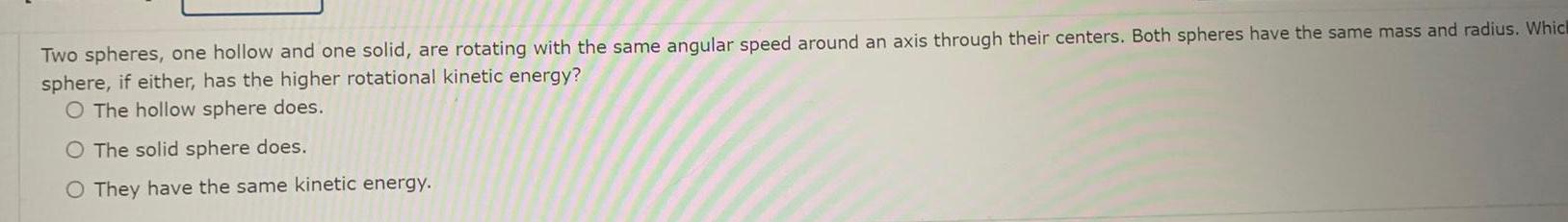 [ANSWERED] Two spheres one hollow and one solid are rotating with the ...