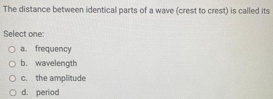 [ANSWERED] The distance between identical parts of a wave crest to - Kunduz