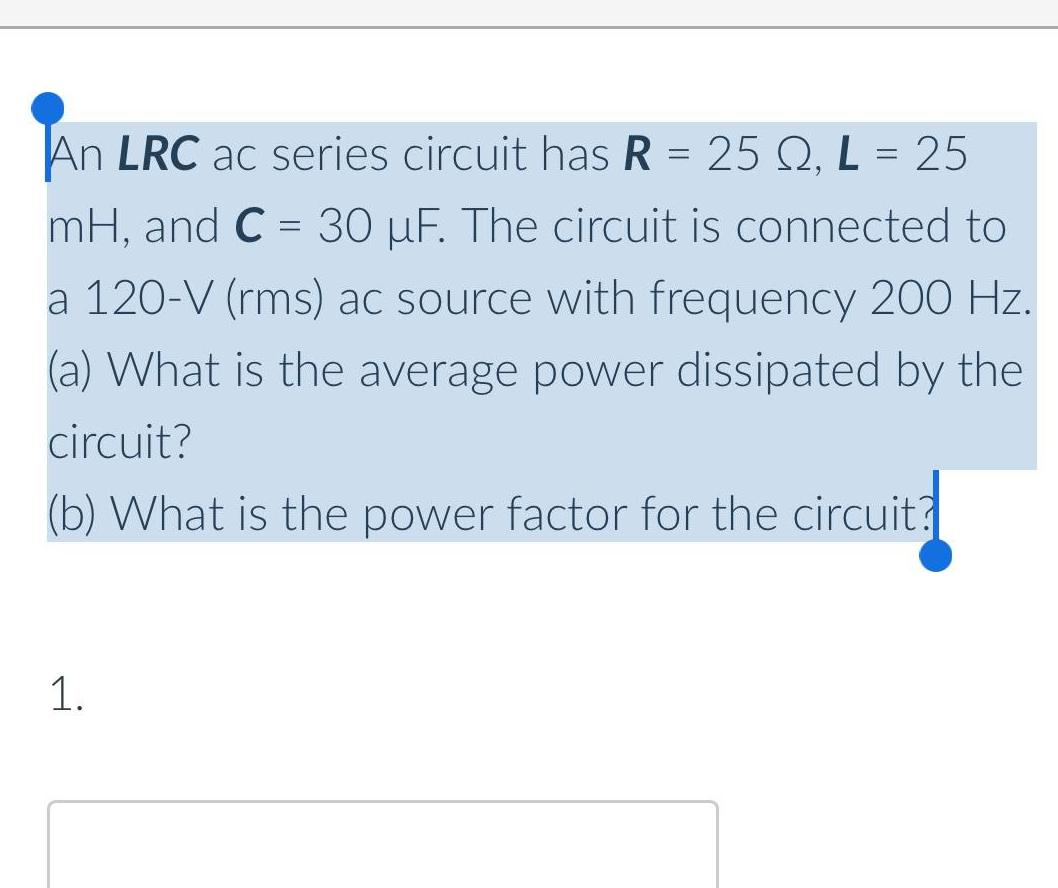 [ANSWERED] An LRC ac series circuit has R 25 Q2 L 25 mH and C 30 F The ...