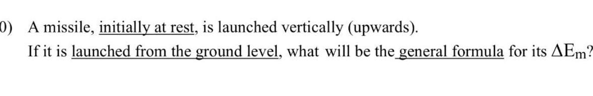 [ANSWERED] 0 A missile initially at rest is launched vertically upwards ...