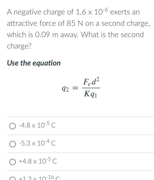 [ANSWERED] A negative charge of 1 6 x 10 6 exerts an attractive force ...