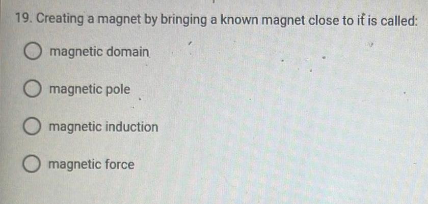 [ANSWERED] 19 Creating a magnet by bringing a known magnet close to it ...
