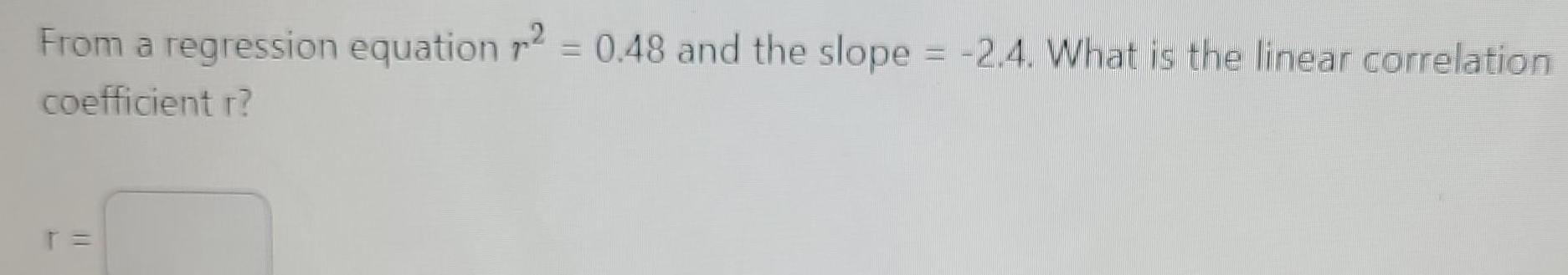 [ANSWERED] From a regression equation r2 0 48 and the slope 2 4 What is ...
