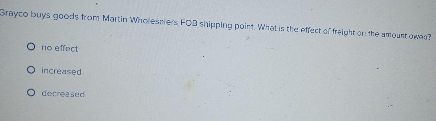 [ANSWERED] Grayco buys goods from Martin Wholesalers FOB shipping point ...