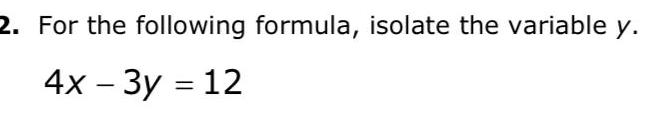 [ANSWERED] 2 For the following formula isolate the variable y 4x 3y 12 ...