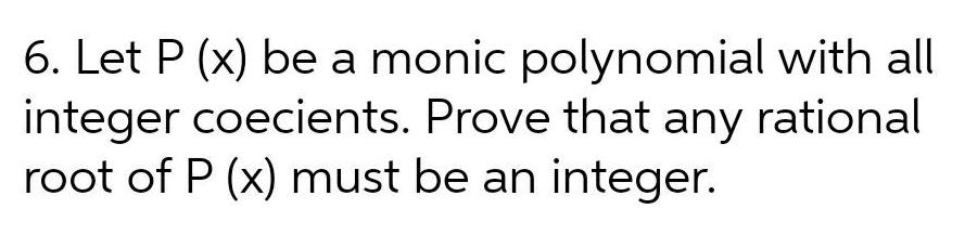 [ANSWERED] 6 Let P x be a monic polynomial with all integer coecients ...