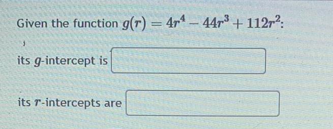 [ANSWERED] Given the function g r 4r4 44r 112r 5 its g intercept is its ...