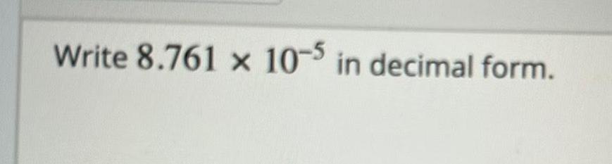 ANSWERED Write 8 761 X 10 5 In Decimal Form Algebra answered-write-8-761-x-10-5-in-decimal-form-algebra