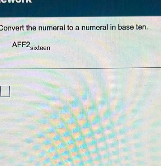 [ANSWERED] Convert the numeral to a numeral in base ten AFF2 sixteen ...