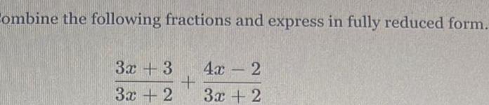 [ANSWERED] Combine the following fractions and express in fully reduced ...