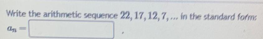 [answered] Write The Arithmetic Sequence 22 17 12 7 In The Standard Kunduz