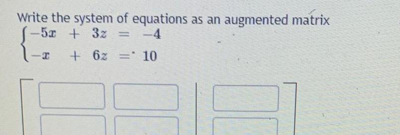 [ANSWERED] Write the system of equations as an augmented matrix 5x 3x 4 ...