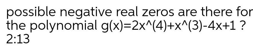 [ANSWERED] possible negative real zeros are there for the polynomial g ...