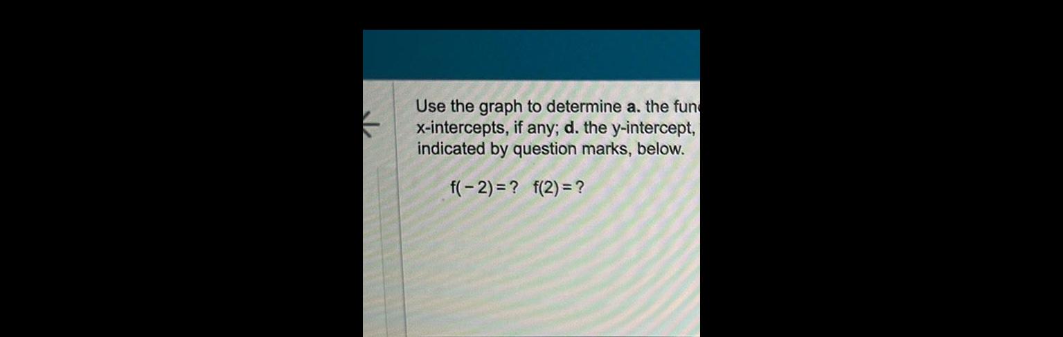 [ANSWERED] Use the graph to determine a the fun x intercepts if any d ...