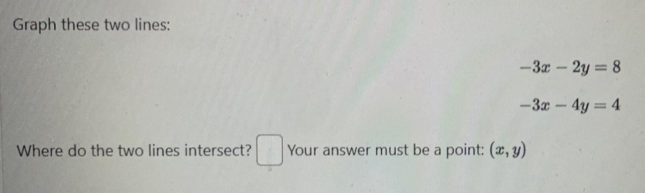 [ANSWERED] Graph these two lines 3x 2y 8 3x 4y 4 Where do the two lines ...