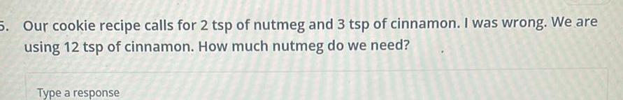 [ANSWERED] 5 Our cookie recipe calls for 2 tsp of nutmeg and 3 tsp of ...