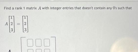 [ANSWERED] Find a rank 1 matrix A with integer entries that doesn t - Kunduz