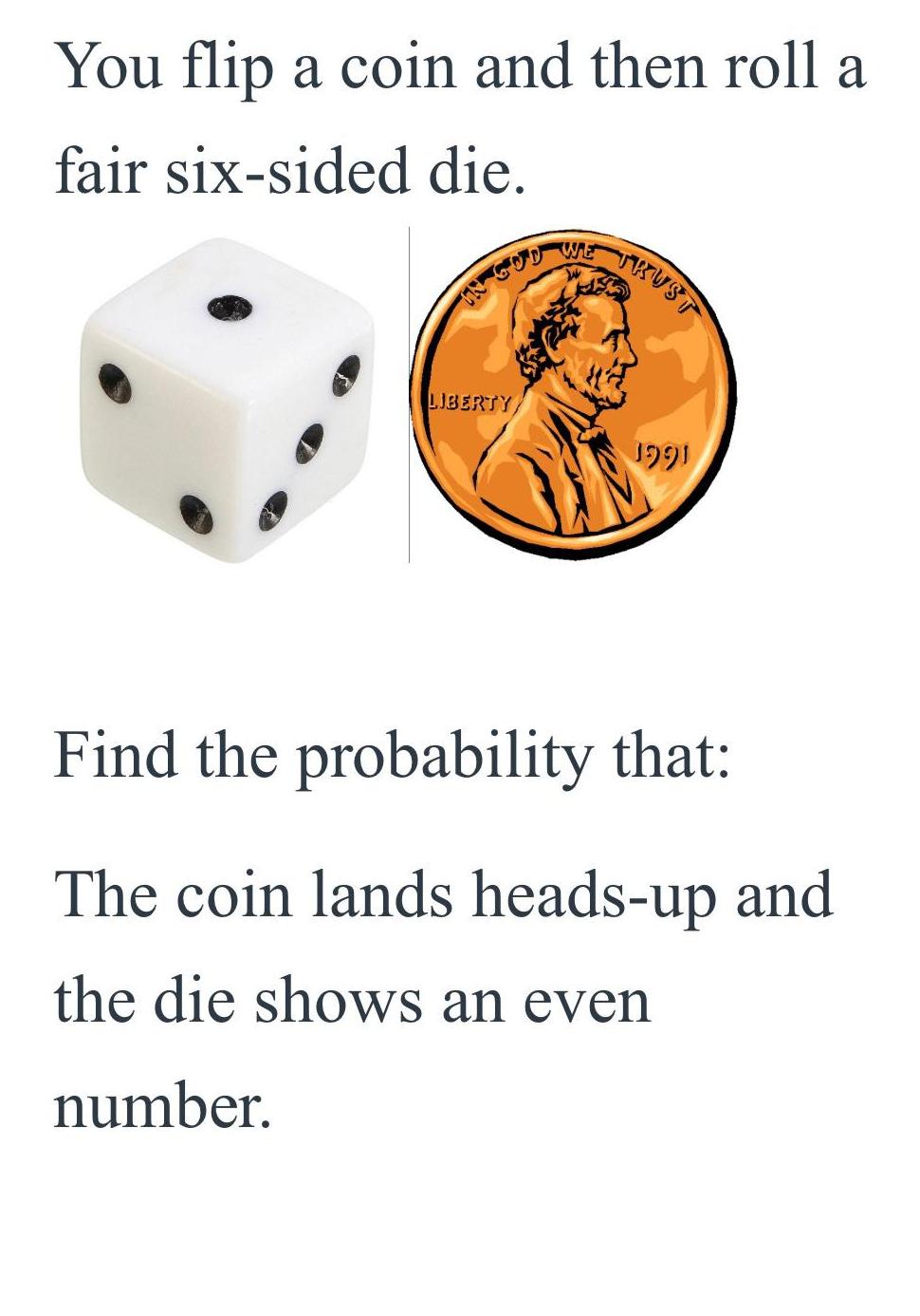 [ANSWERED] You flip a coin and then roll a fair six sided die LIBERTY ...