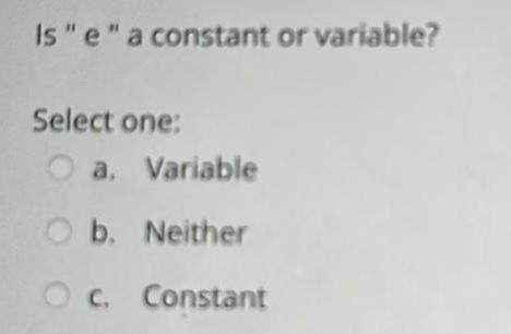 [ANSWERED] Is e a constant or variable Select one a Variable O b - Kunduz