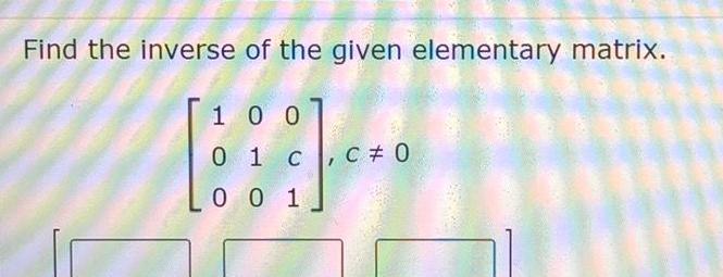 [ANSWERED] Find the inverse of the given elementary matrix 100 0 1 0 0 ...