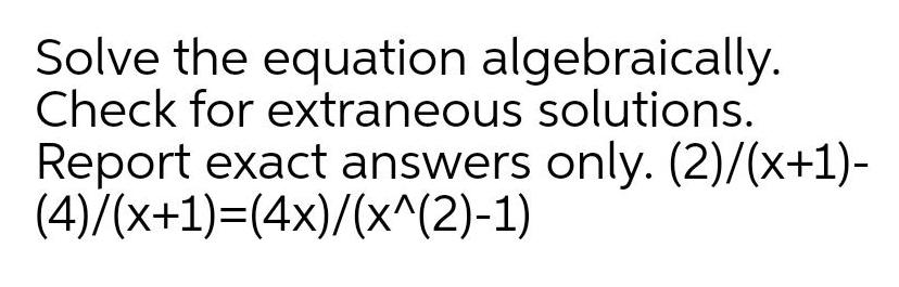 [ANSWERED] Solve the equation algebraically Check for extraneous - Kunduz