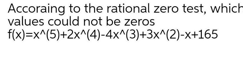 [ANSWERED] Accoraing to the rational zero test which values could not ...