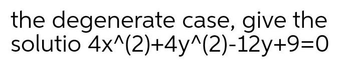 [ANSWERED] the degenerate case give the solutio 4x 2 4y 2 12y 9 0 - Kunduz