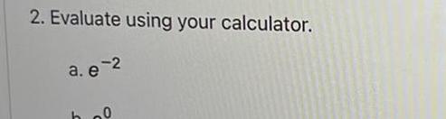 [ANSWERED] 2 Evaluate using your calculator a e 2 0 - Kunduz