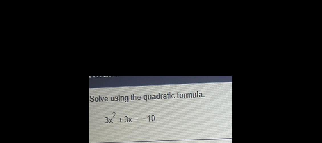 [ANSWERED] Solve using the quadratic formula 2 3x 3x 10 - Kunduz