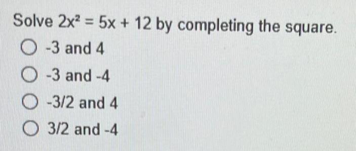 [ANSWERED] Solve 2x 5x 12 by completing the square O 3 and 4 O 3 and 4 ...