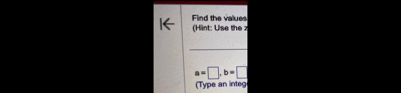[ANSWERED] K Find the values Hint Use the z 0 b Type an integ a b - Kunduz
