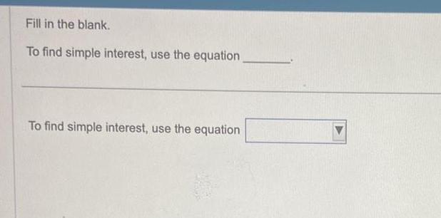 [ANSWERED] Fill in the blank To find simple interest use the equation ...